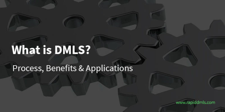What is DMLS: Process, Benefits & Applications | Rapid DMLS Inc
